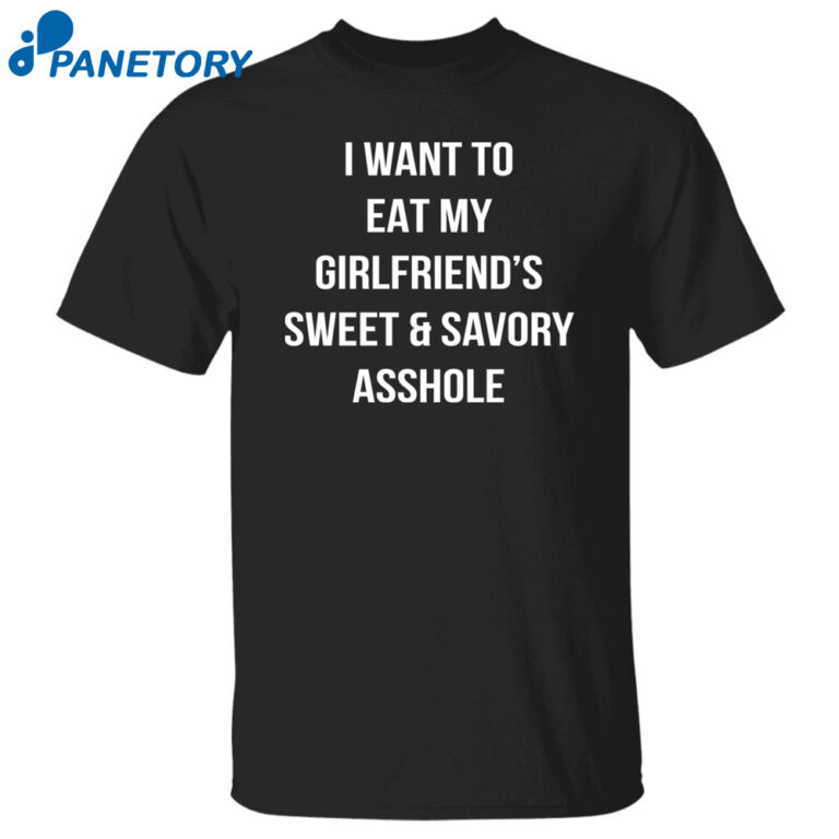 I Want To Eat My Girlfriends Sweet And Savory Asshole Shirt 2023